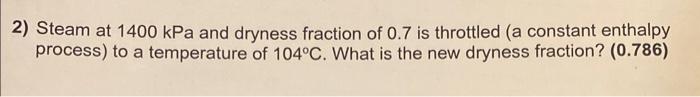 Solved 2) Steam at 1400kPa and dryness fraction of 0.7 is | Chegg.com