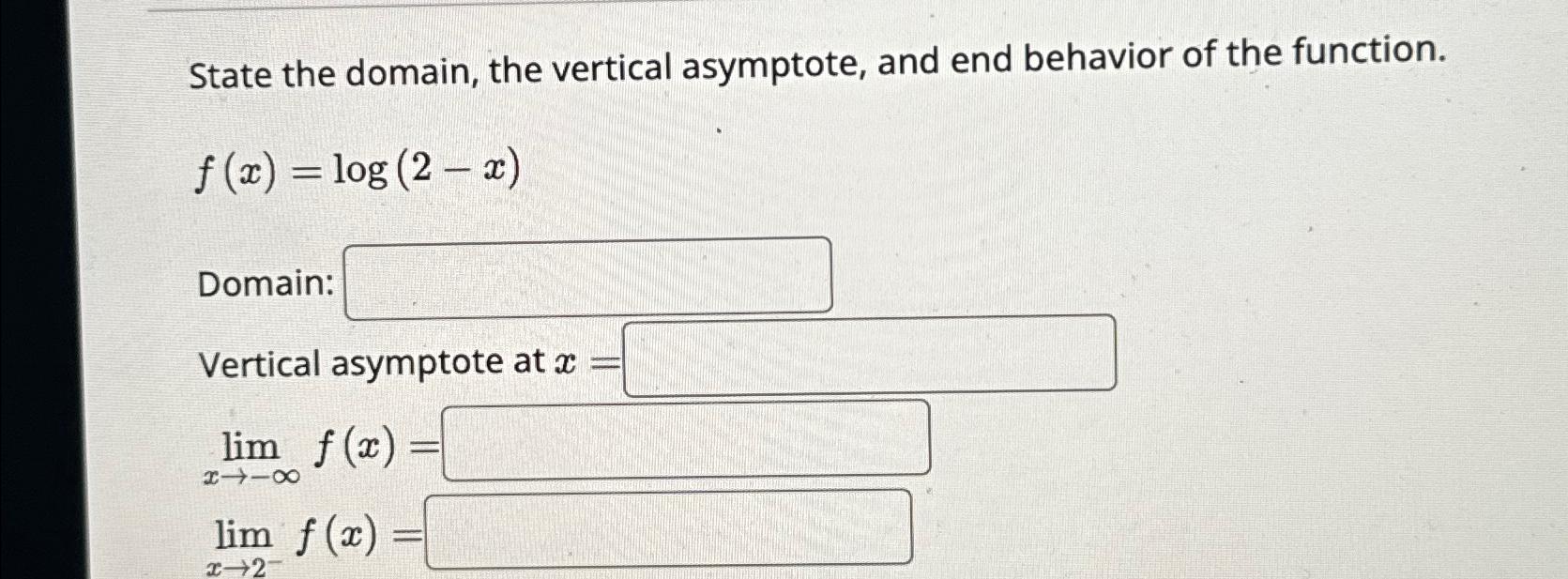 Solved State the domain, the vertical asymptote, and end | Chegg.com