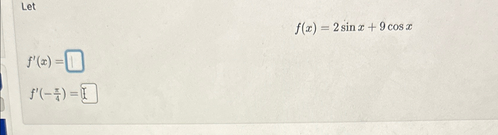 Solved Letf(x)=2sinx+9cosxf'(x)=f'(-π4)= | Chegg.com