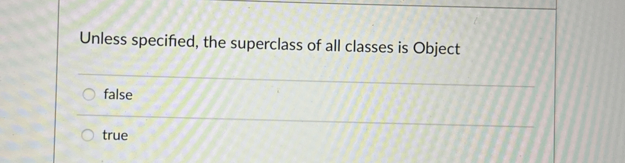 Solved Unless specified, the superclass of all classes is | Chegg.com