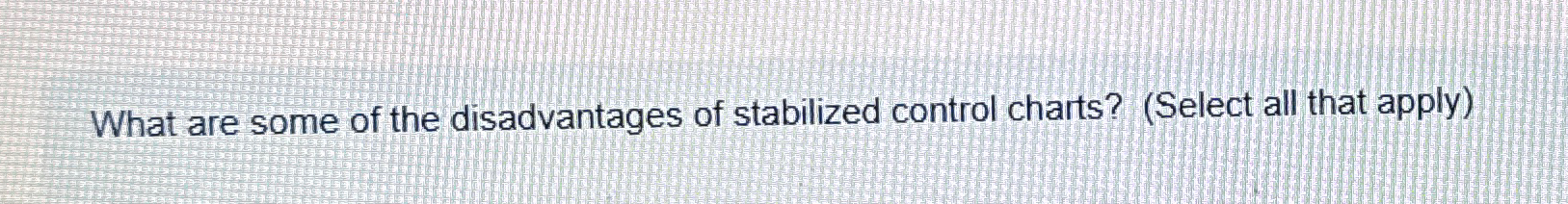 Solved What are some of the disadvantages of stabilized | Chegg.com