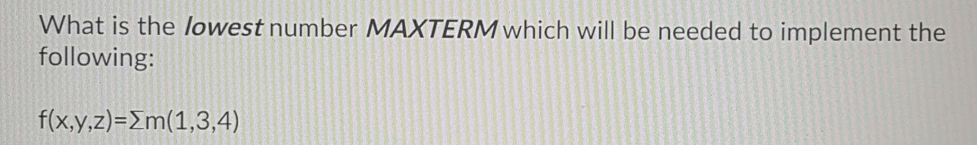 Solved What is the lowest number MAXTERM which will be | Chegg.com