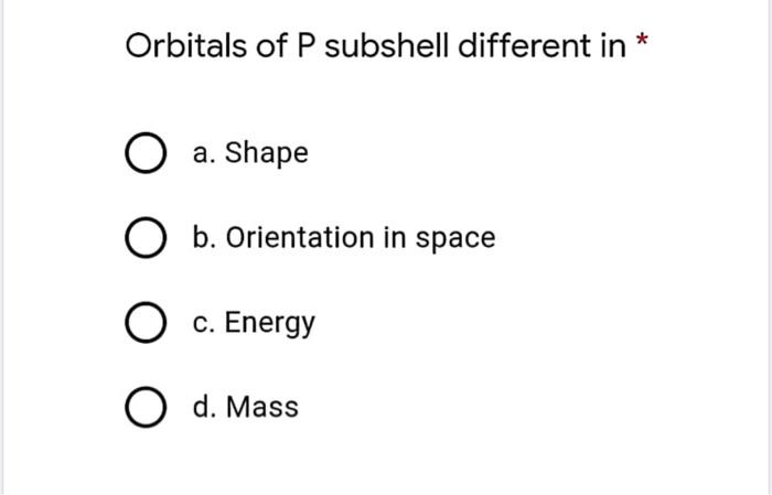 Solved Orbitals of P subshell different in O a. Shape O b. | Chegg.com