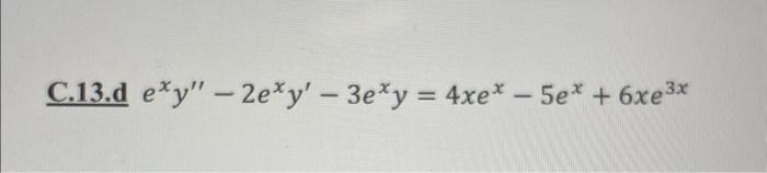 Solved exy′′−2exy′−3exy=4xex−5ex+6xe3xProblem C.13 Express | Chegg.com