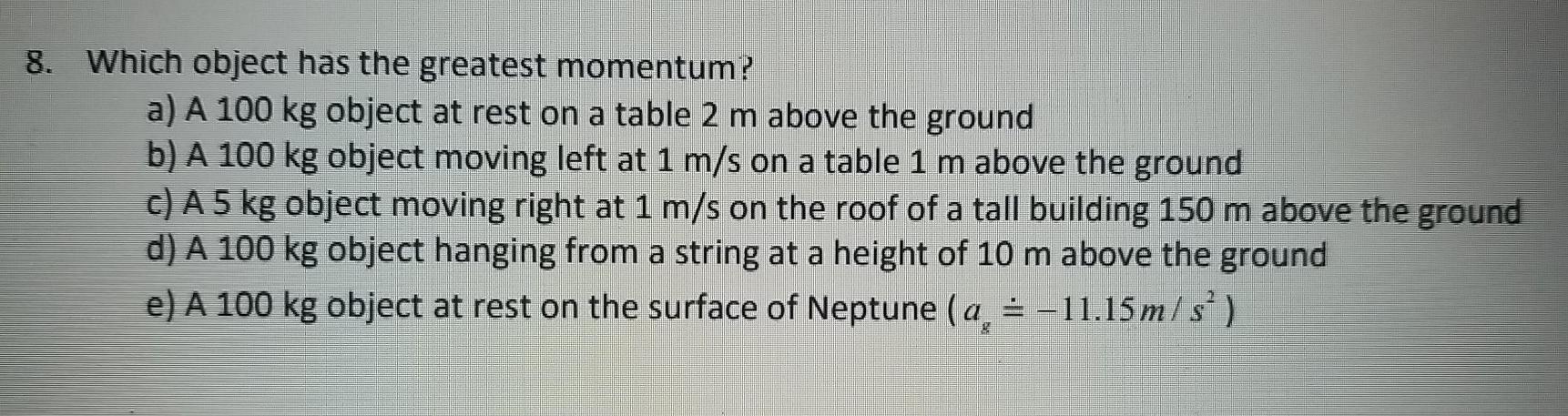 Solved 8. Which object has the greatest momentum? a) A 100 | Chegg.com