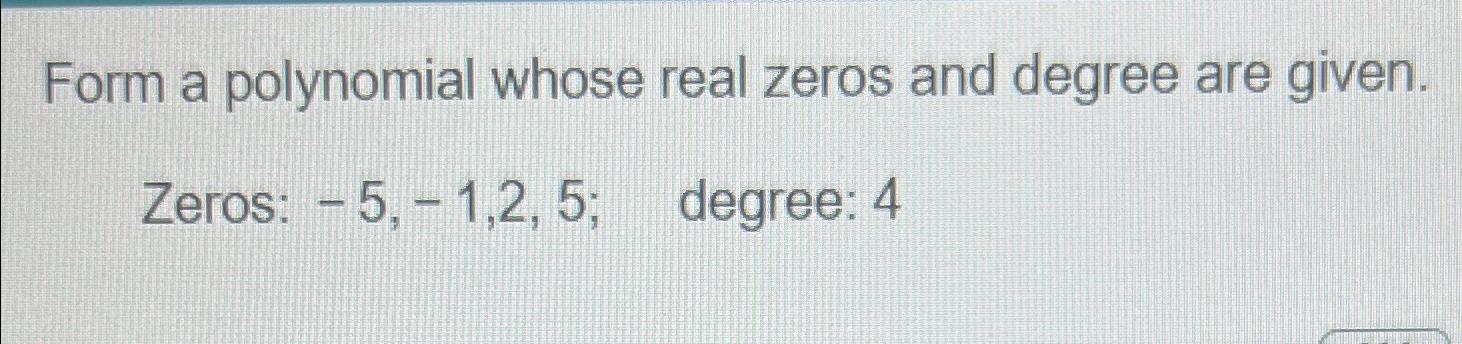 Solved Form a polynomial whose real zeros and degree are | Chegg.com