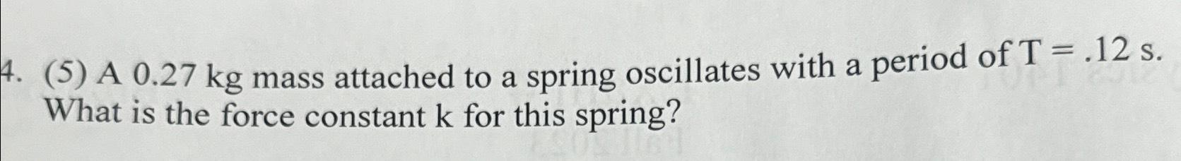 Solved (5) A0.27kg ﻿mass attached to a spring oscillates | Chegg.com