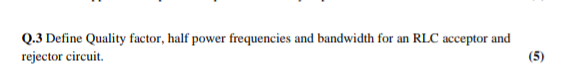 Solved Q.3 Define Quality factor, half power frequencies and | Chegg.com