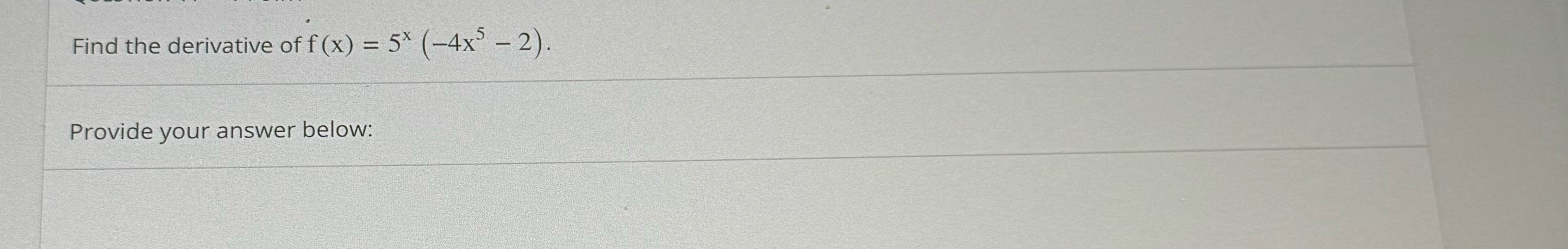 Solved Find the derivative of f(x)=5x(-4x5-2)Provide your | Chegg.com