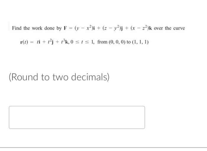 Solved Find the work done by F=(y−x2)i+(z−y2)j+(x−z2)k over | Chegg.com