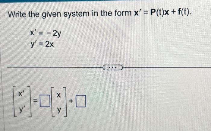 Solved Write the given system in the form x′=P(t)x+f(t). | Chegg.com
