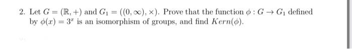 Solved 2. Let G=(R,+) and G1=((0,∞),×). Prove that the | Chegg.com