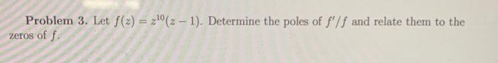 Solved Problem 3. Let f(z)=z10(z−1). Determine the poles of | Chegg.com