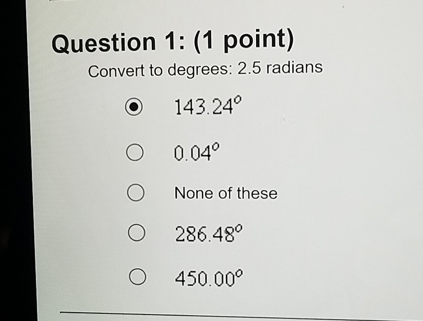 Solved Question 1: (1 point) Convert to degrees: 2.5 radians | Chegg.com