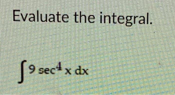 Solved Evaluate the integral. 9 sec4x dx | Chegg.com