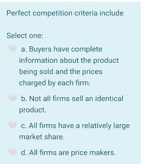 Solved Perfect competition criteria include Select one: a. | Chegg.com