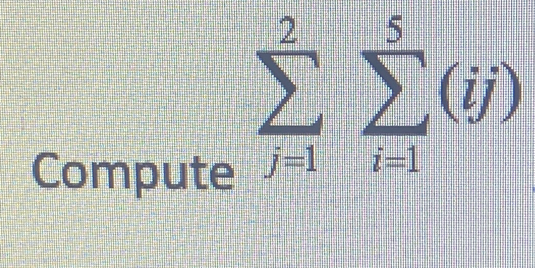 Solved Compute ∑j=12∑i=15(ij) | Chegg.com