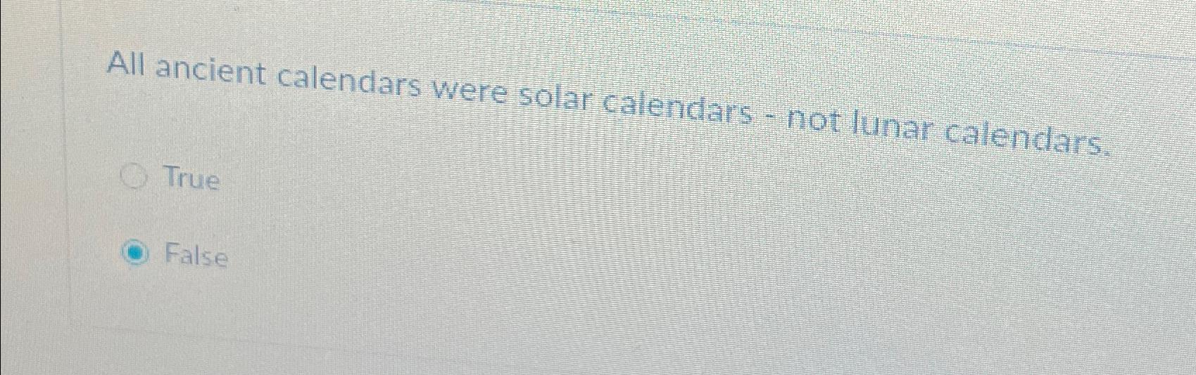 Solved All ancient calendars were solar calendars - ﻿not | Chegg.com