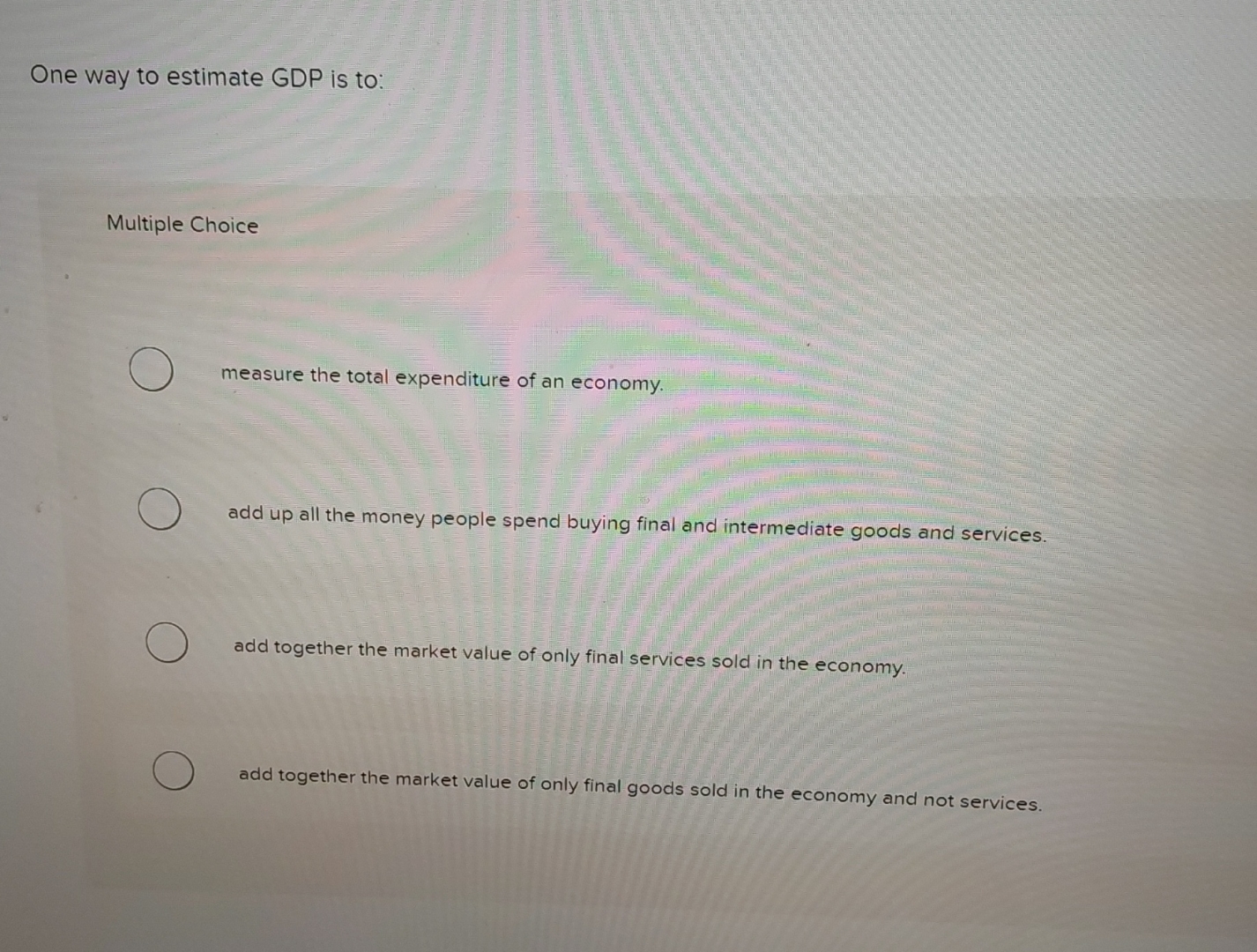 Solved One way to estimate GDP is to:Multiple Choicemeasure | Chegg.com