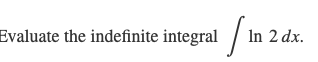 Solved Evaluate the indefinite integral ∫﻿﻿ln 2 dx | Chegg.com