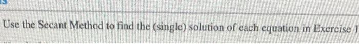 Solved Use the Secant Method to find the (single) solution | Chegg.com