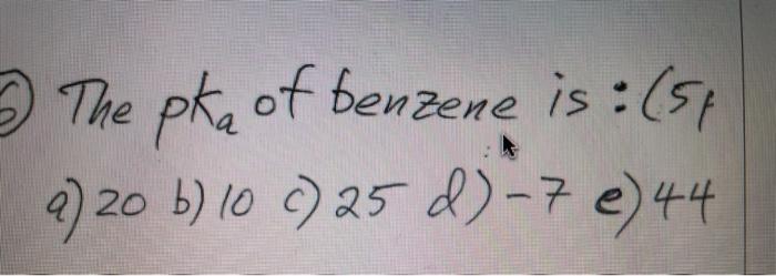 Solved 5 The pka of benzene is :(51 9) 20 b) 10 C)25 d) -7 | Chegg.com