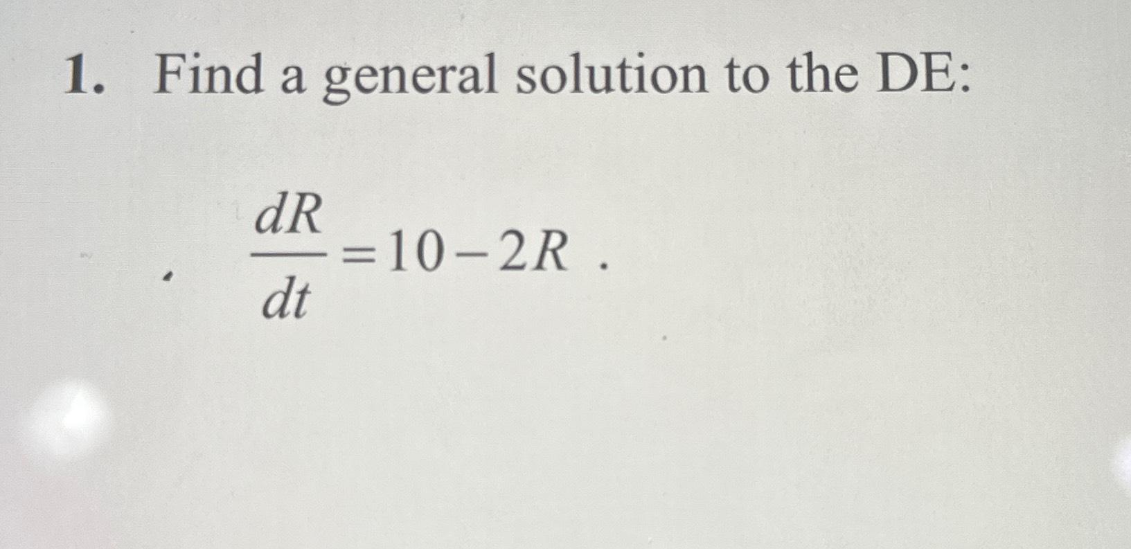 Solved Find a general solution to the DE:dRdt=10-2R | Chegg.com