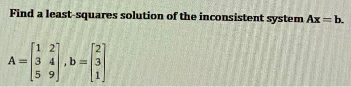 Solved Find a least-squares solution of the inconsistent | Chegg.com
