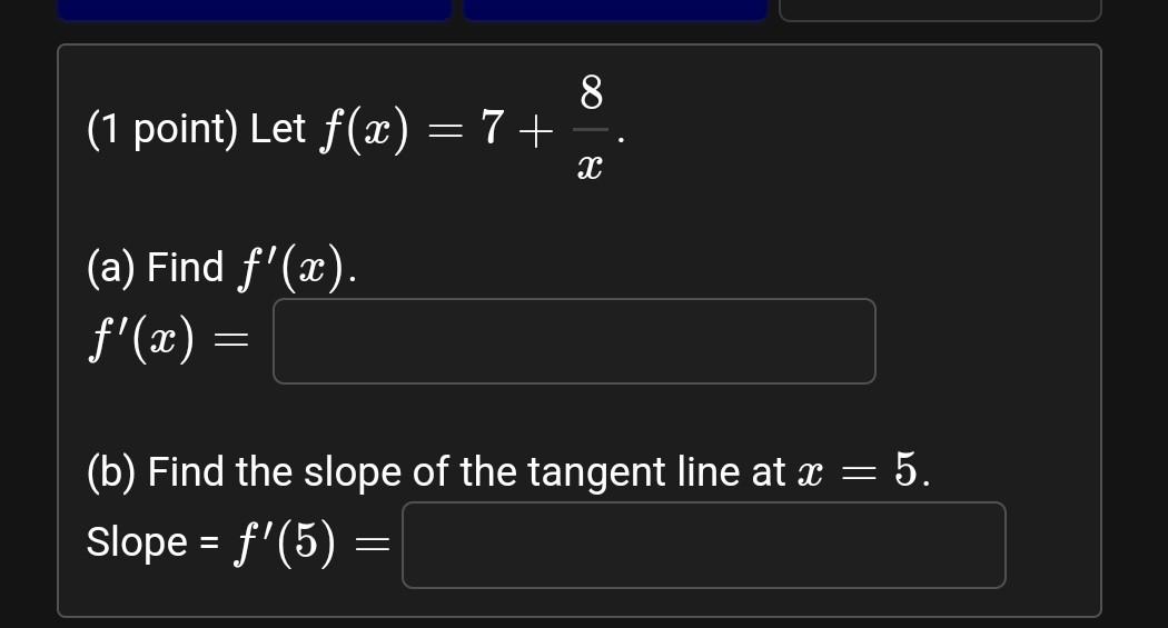 Solved (1 point) Let f(x)=7+x8. (a) Find f′(x) f′(x)= (b) | Chegg.com