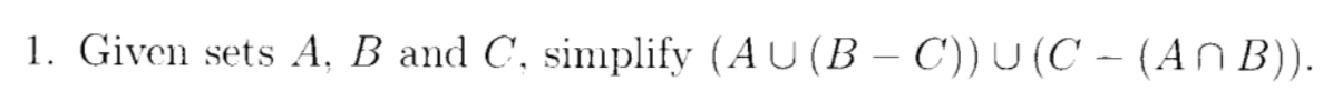 Solved Given sets A,B ﻿and C, ﻿simplify (A∪(B-C))∪(C-(A∩B)). | Chegg.com