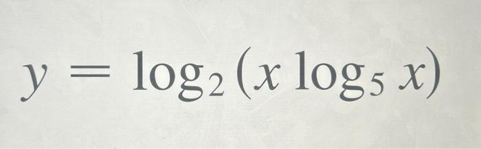 Solved y=log2(xlog5x) | Chegg.com
