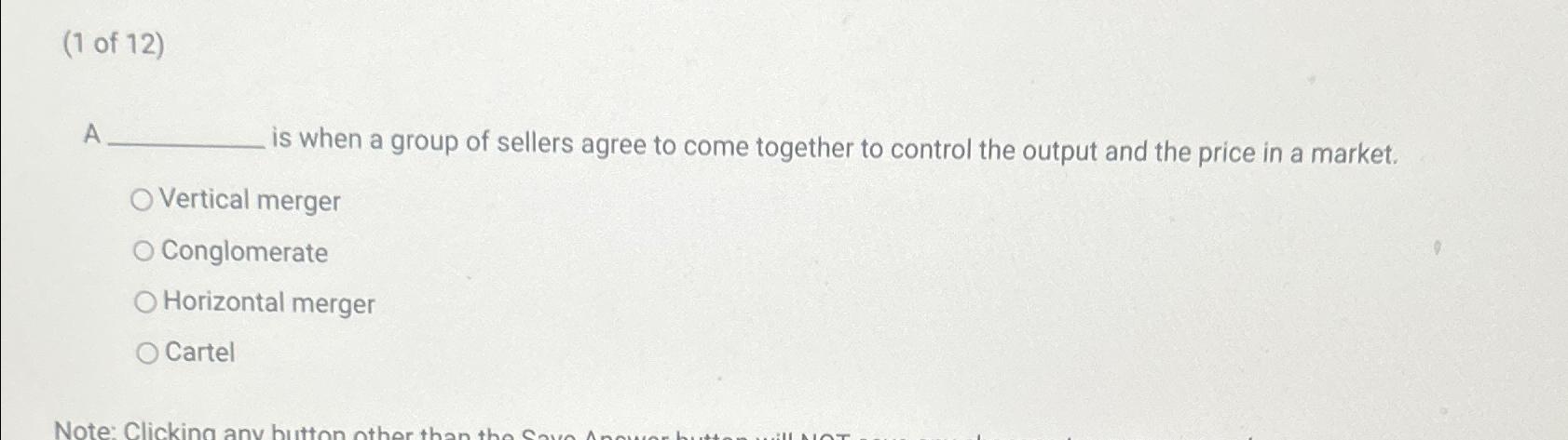 Solved (1 ﻿of 12)A is when a group of sellers agree to come | Chegg.com