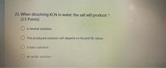 Solved 21. When dissolving KCN in water, the salt will | Chegg.com