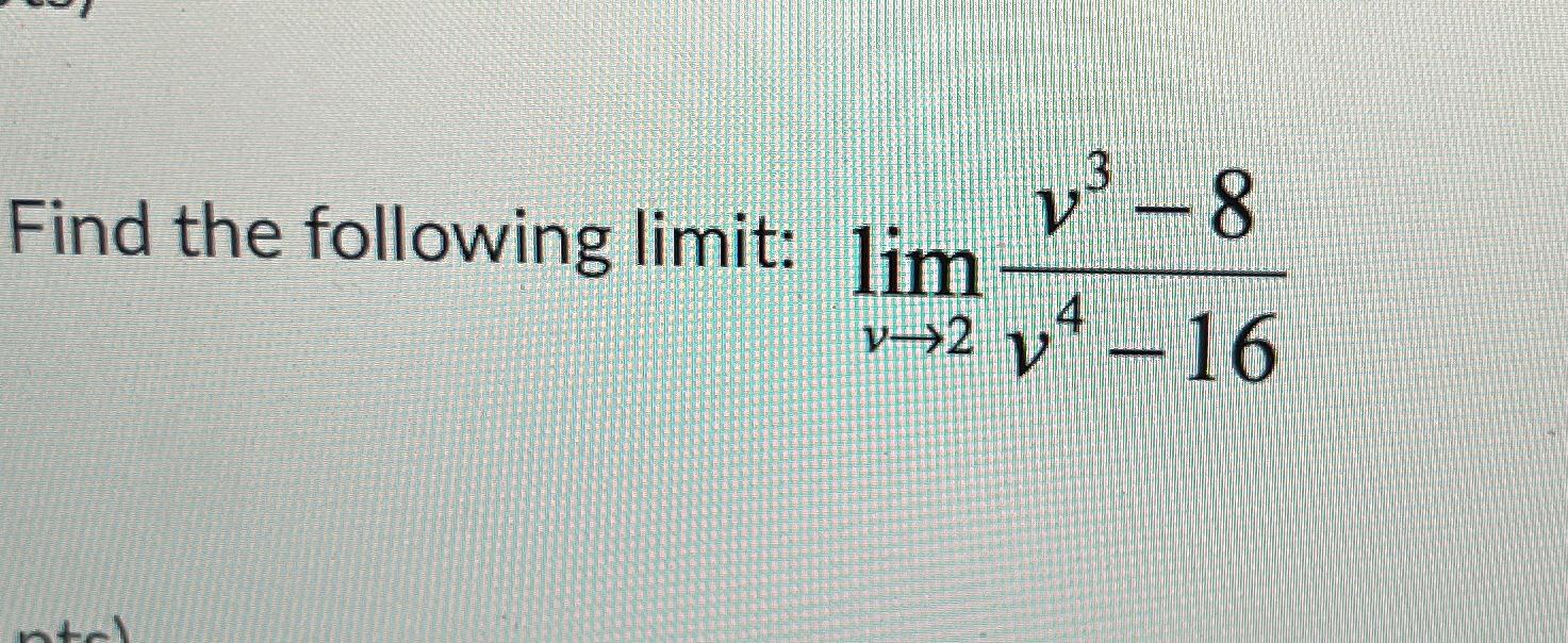 Solved Find the following limit: limv→2v3-8v4-16 | Chegg.com