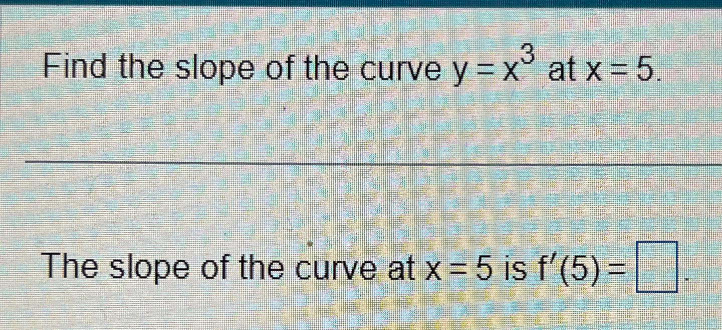 Solved Find the slope of the curve y=x3 ﻿at x=5The slope of | Chegg.com