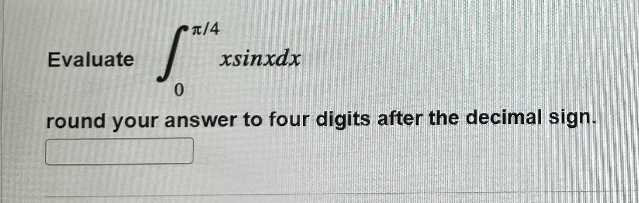 Solved Evaluate ∫0π4xsinxdxround your answer to four digits | Chegg.com