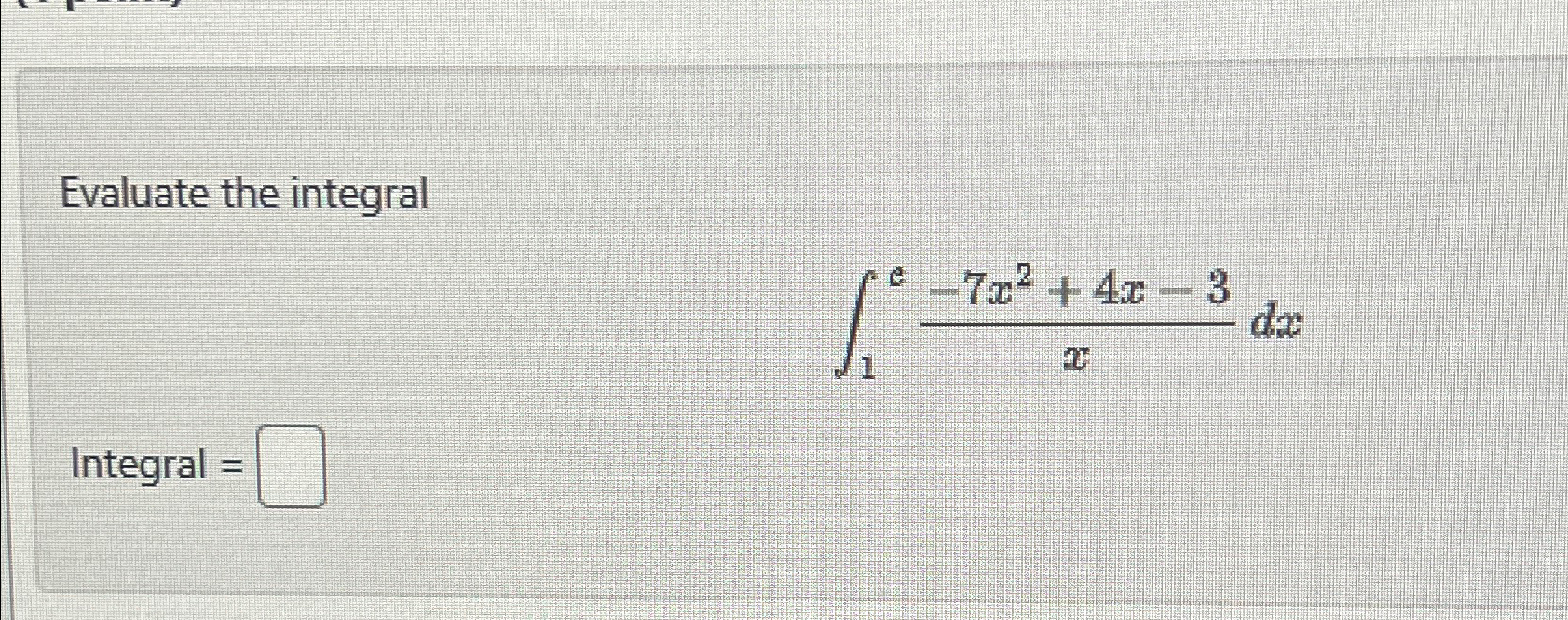 Solved Evaluate the integral∫1e-7x2+4x-3xdxIntegral = | Chegg.com