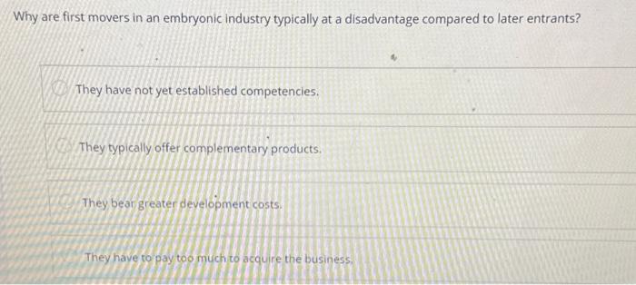 Solved Why are first movers in an embryonic industry | Chegg.com