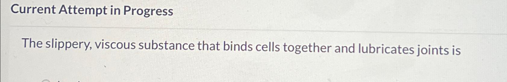 Solved The slippery, viscous substance that binds cells | Chegg.com