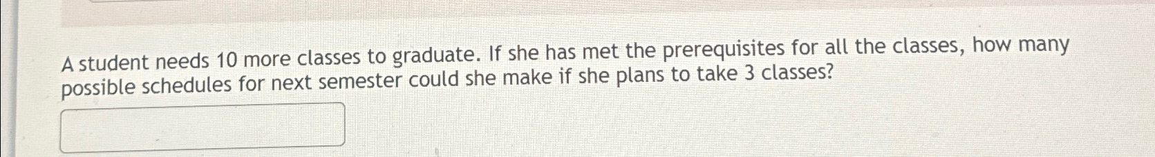 Solved A student needs 10 ﻿more classes to graduate. If she | Chegg.com