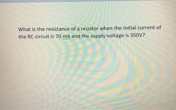Solved What is the resistance of a resistor when the initial | Chegg.com