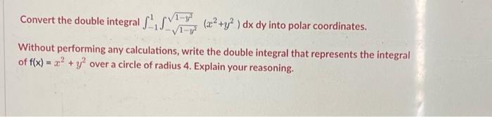 Solved Convert the double integral ∫−11∫−1−y21−y2(x2+y2)dx | Chegg.com