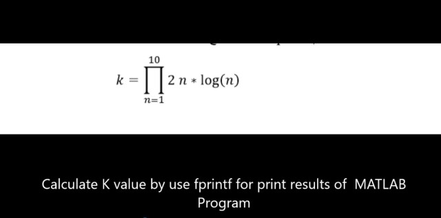 Solved 10 k 2n + log(n) n=1 Calculate K value by use fprintf | Chegg.com