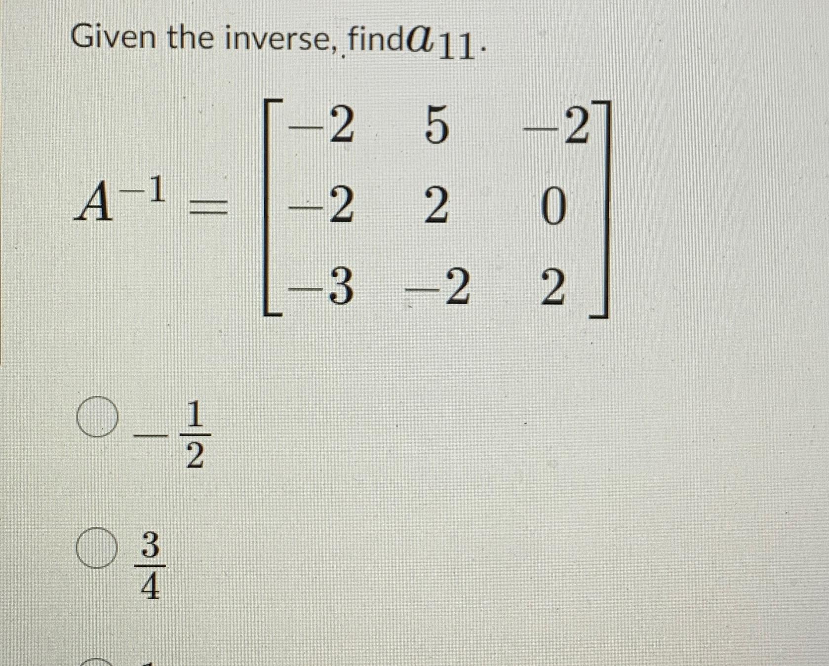 Solved Given the inverse, find a11.A-1=[-25-2-220-3-22]-1234 | Chegg.com