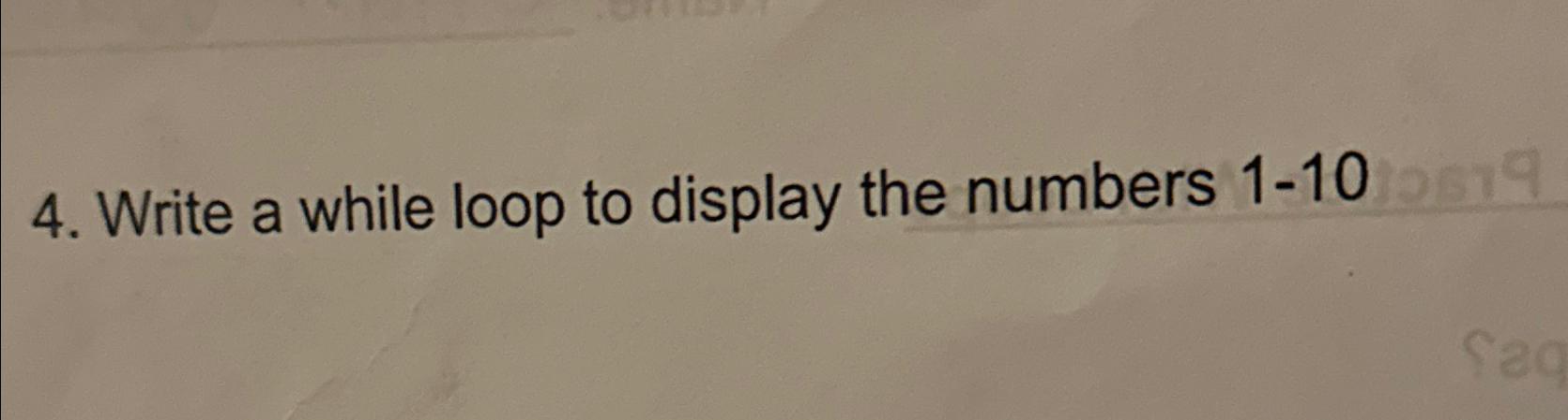 Solved Write a while loop to display the numbers 1-10 | Chegg.com