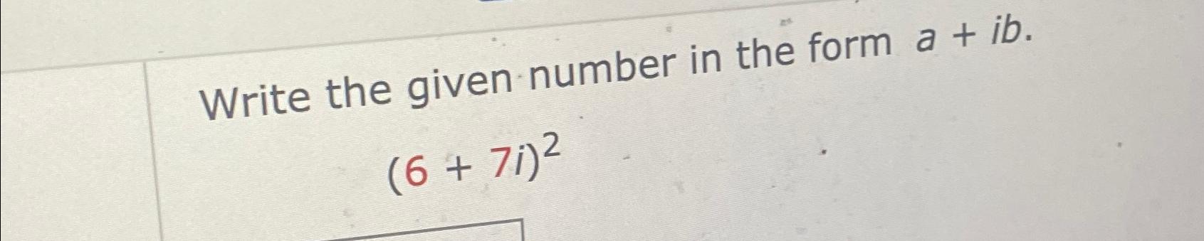 Solved Write the given number in the form a+ib.(6+7i)2 | Chegg.com