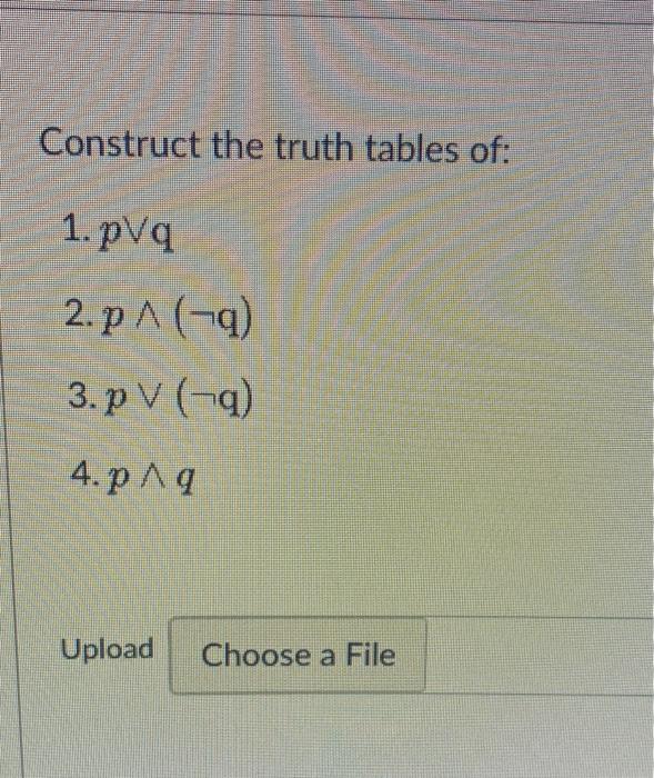 Solved Construct the truth tables of: 1. p∨q 2. p∧(¬q) 3. | Chegg.com