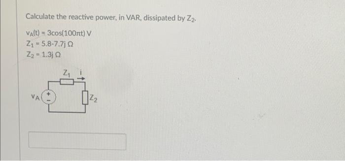 Calculate the reactive power, in VAR, dissipated by | Chegg.com