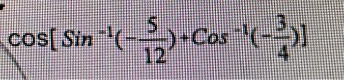 Solved cos[Sin−1(−125)+Cos−1(−43)]cos[Sin−1(−125)+Cos−1(−43) | Chegg.com