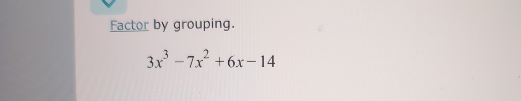Solved Factor by grouping.3x3-7x2+6x-14 | Chegg.com